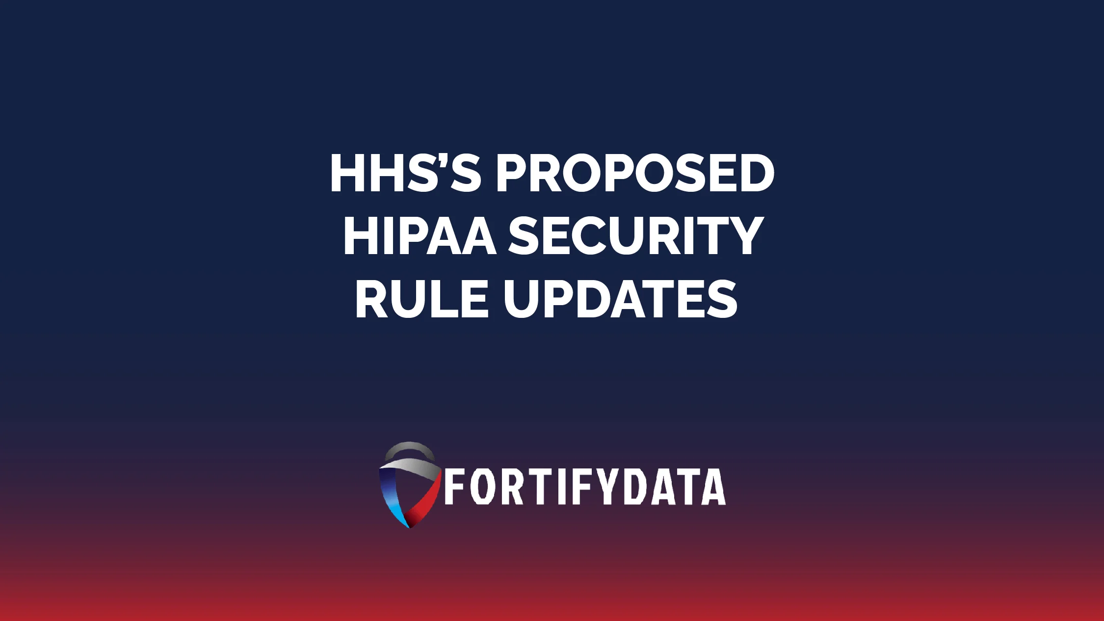 HHS’s Proposed HIPAA Security Rule Updates - FortifyData Automated ...