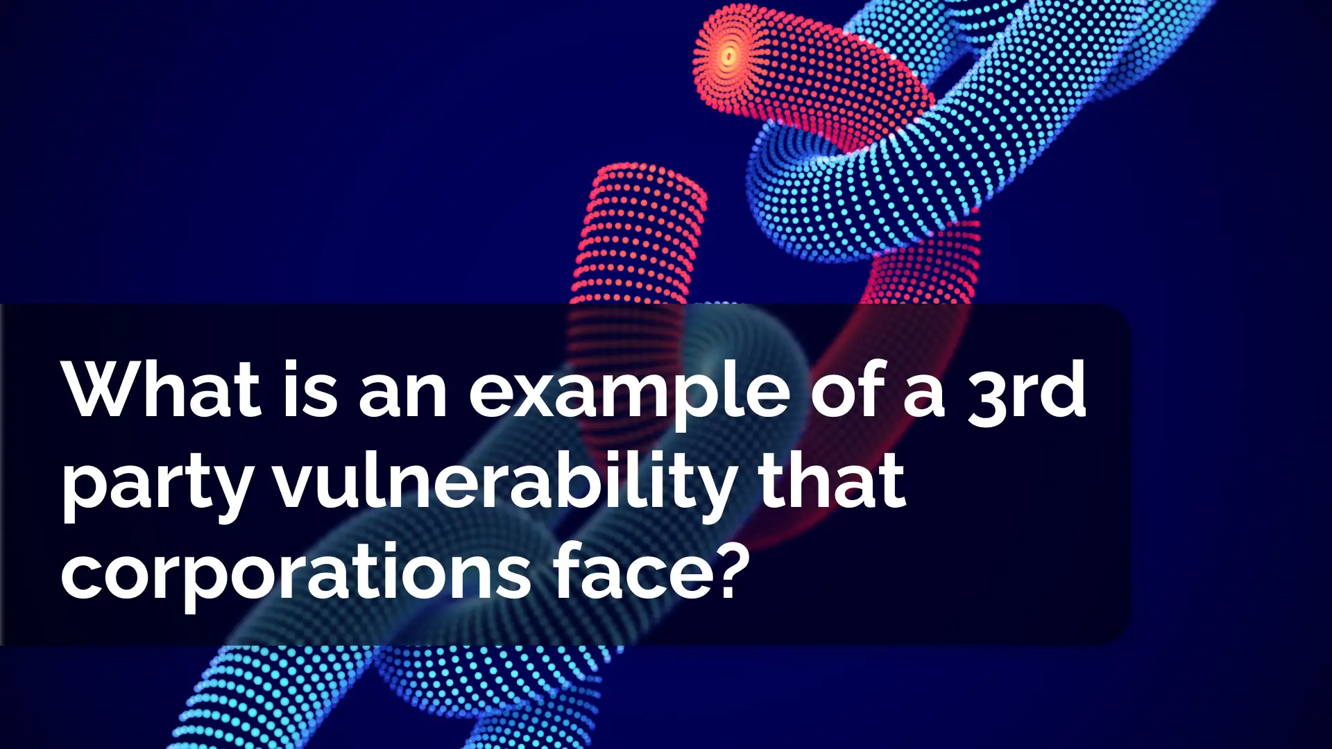 What is an Example of a 3rd Party Vulnerability That Corporations Face ...